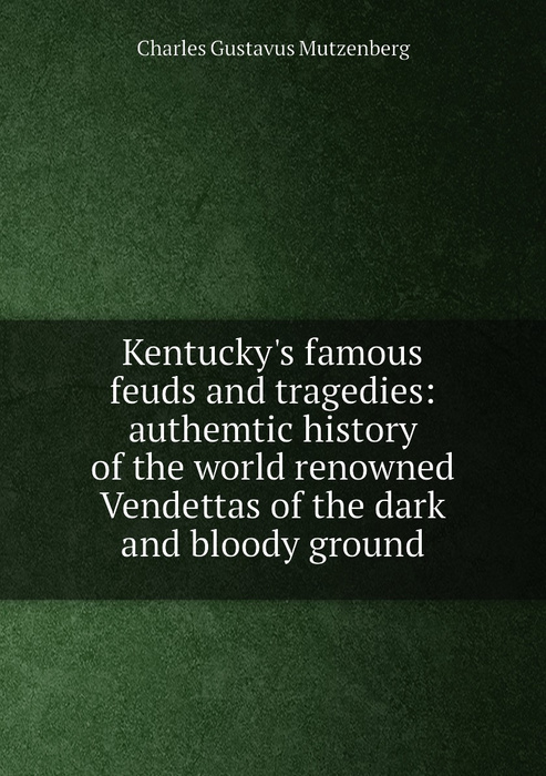 Kentucky's famous feuds and tragedies: authemtic history of the world ...
