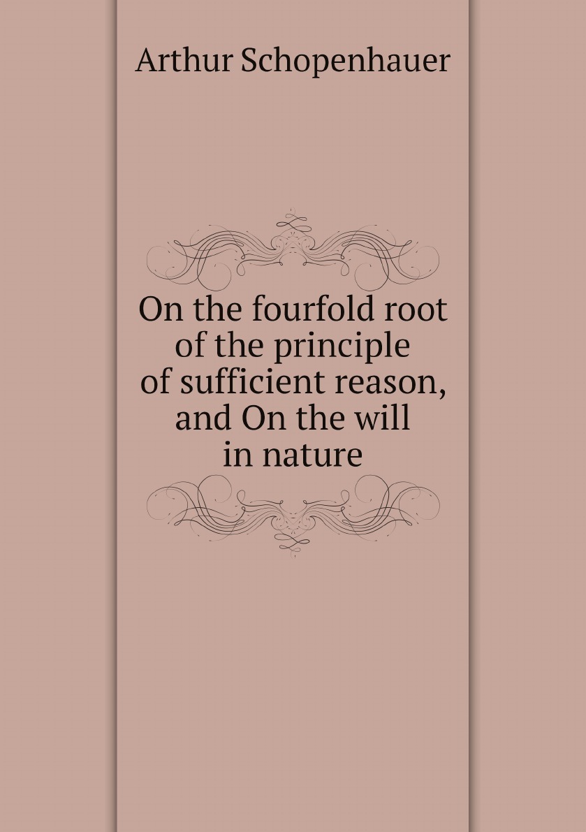 On the fourfold root of the principle of sufficient reason, and On the ...