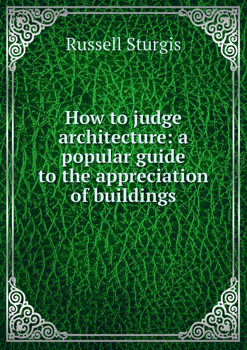 How to judge architecture: a popular guide to the appreciation of ...