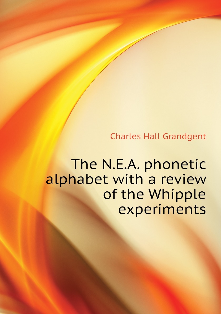 The N.E.A. phonetic alphabet with a review of the Whipple experiments ...