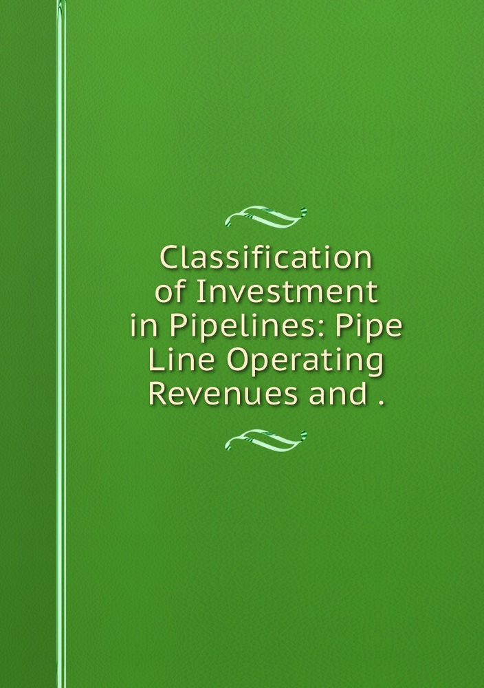 Classification of Investment in Pipelines: Pipe Line Operating Revenues ...