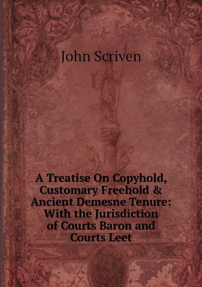 A Treatise On Copyhold, Customary Freehold & Ancient Demesne Tenure ...