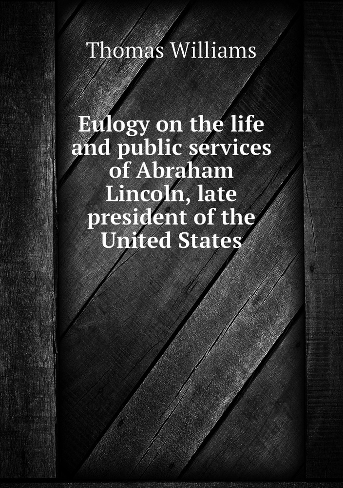 Eulogy on the life and public services of Abraham Lincoln, late ...