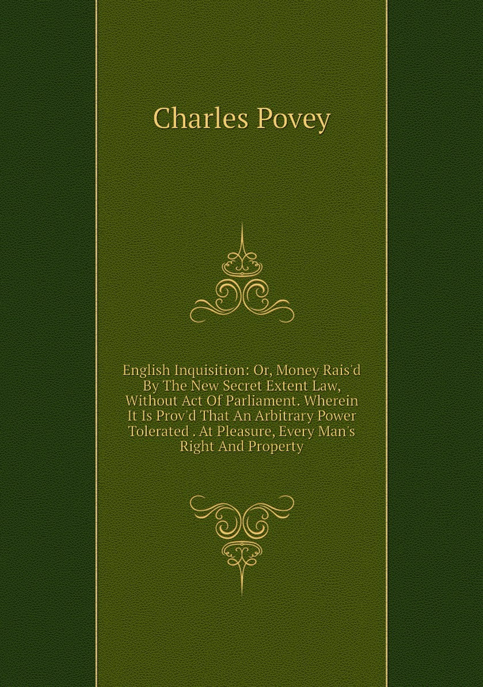 English Inquisition: Or, Money Rais'd By The New Secret Extent Law ...