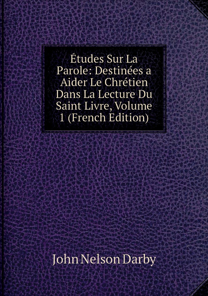 Etudes Sur La Parole: Destinees a Aider Le Chretien Dans La Lecture Du ...