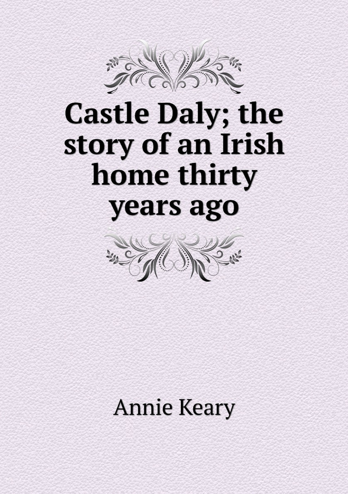 Castle Daly; the story of an Irish home thirty years ago - купить с ...