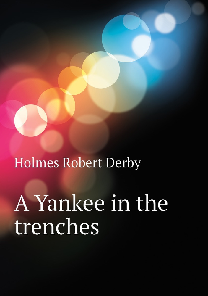 A Yankee in the trenches | Holmes Robert Derby - купить с доставкой по ...