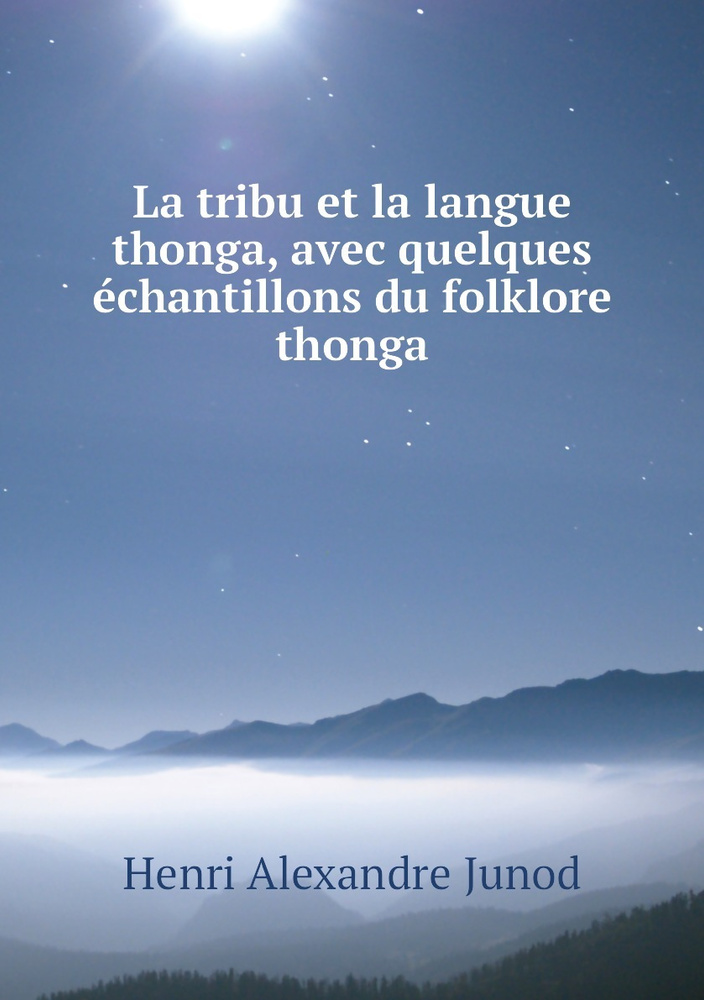 La tribu et la langue thonga, avec quelques echantillons du folklore ...