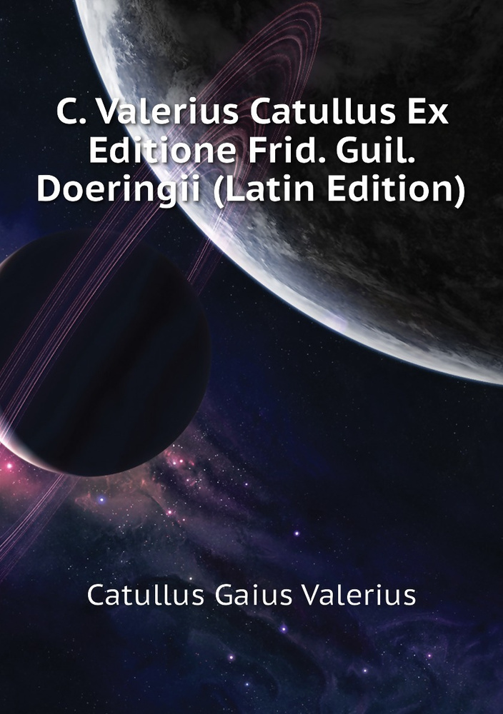 C. Valerius Catullus Ex Editione Frid. Guil. Doeringii (Latin Edition ...
