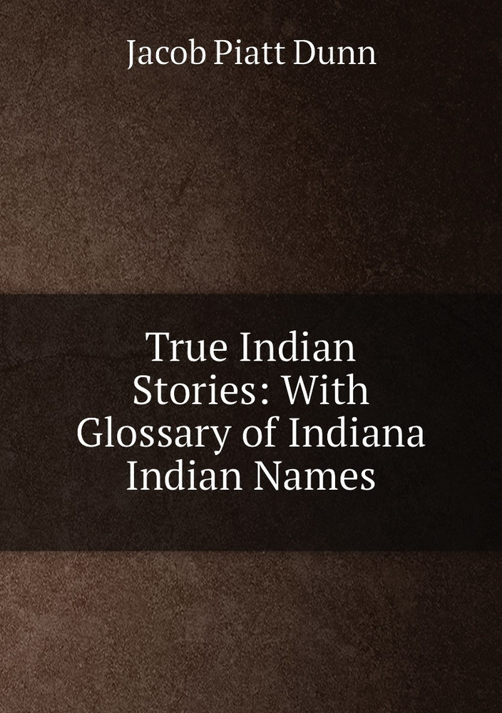 True Indian Stories: With Glossary of Indiana Indian Names - купить с ...