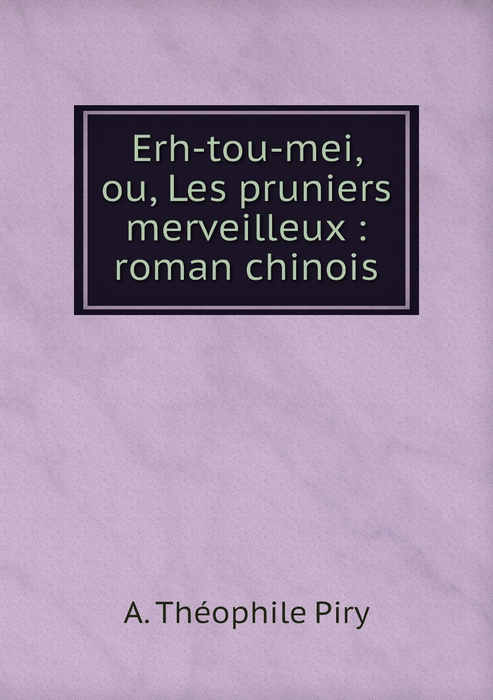 Erh-tou-mei, ou, Les pruniers merveilleux : roman chinois - купить с ...