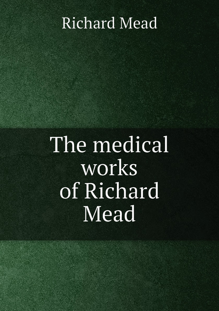The medical works of Richard Mead - купить с доставкой по выгодным ...