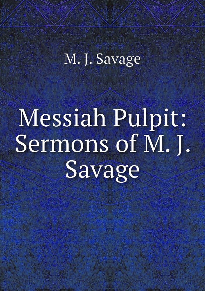 Messiah Pulpit: Sermons of M. J. Savage купить на OZON по низкой цене ...