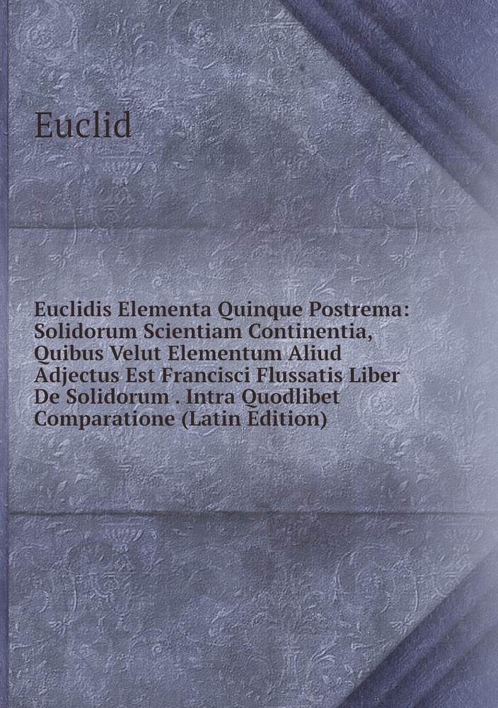 Euclidis Elementa Quinque Postrema: Solidorum Scientiam Continentia ...