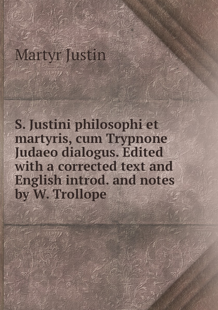 S. Justini philosophi et martyris, cum Trypnone Judaeo dialogus. Edited ...