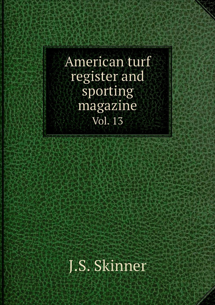 American turf register and sporting magazine. Vol. 13 - купить с ...