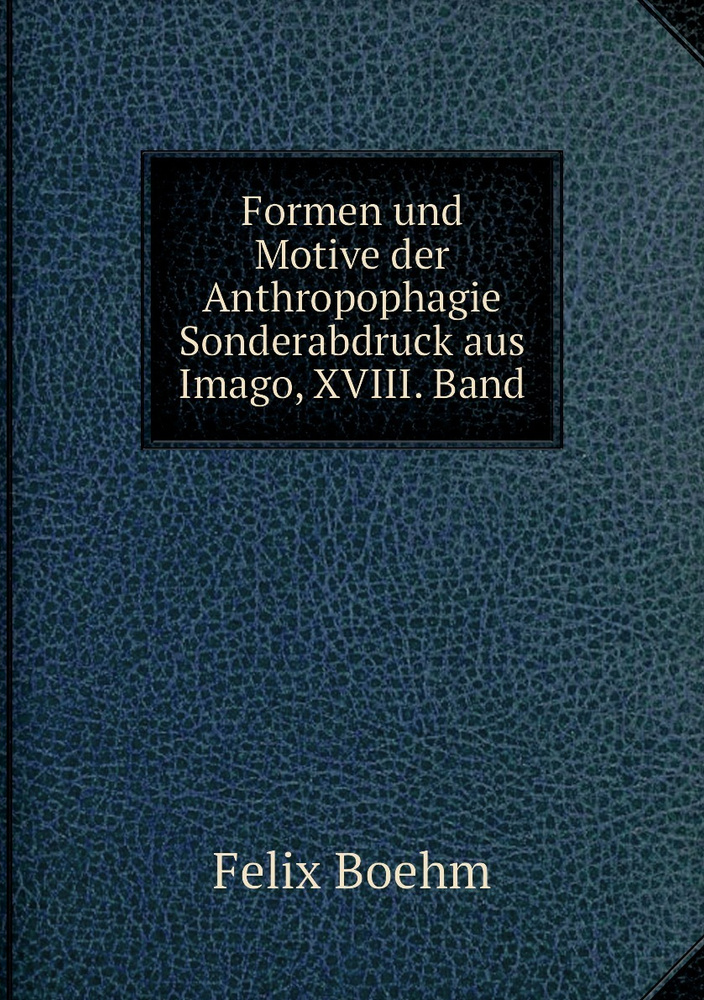 Formen und Motive der Anthropophagie Sonderabdruck aus Imago, XVIII ...