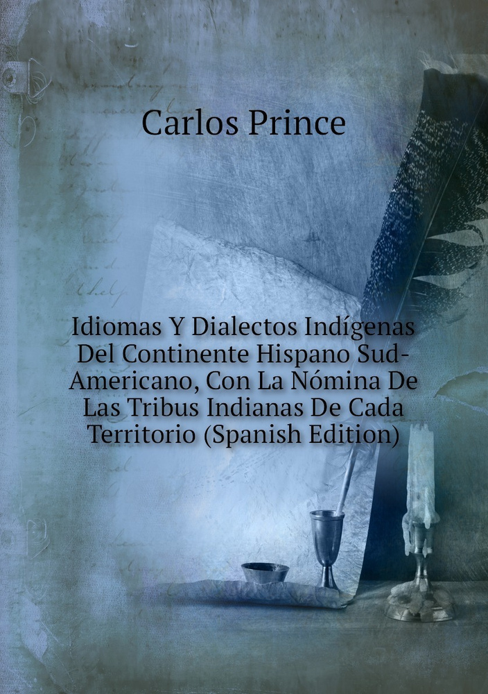 Idiomas Y Dialectos Indigenas Del Continente Hispano Sud-Americano, Con ...