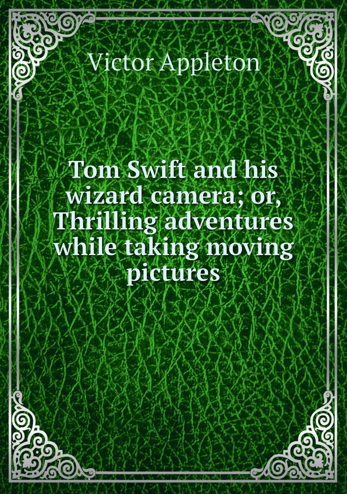 Tom Swift and his wizard camera; or, Thrilling adventures while taking ...
