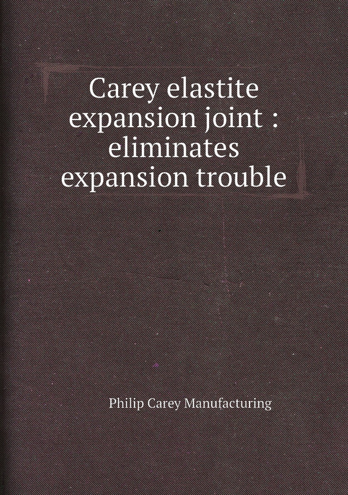 Carey elastite expansion joint : eliminates expansion trouble - купить ...