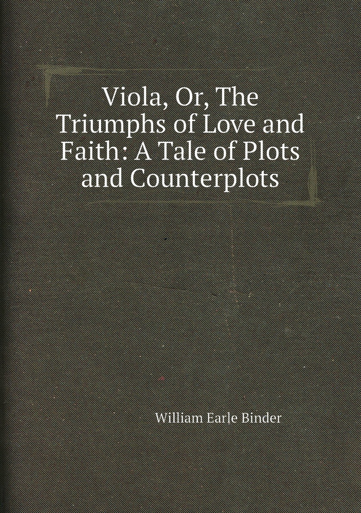Viola, Or, The Triumphs of Love and Faith: A Tale of Plots and ...