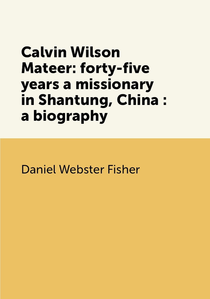 Calvin Wilson Mateer: forty-five years a missionary in Shantung, China : a biography - купить с ...