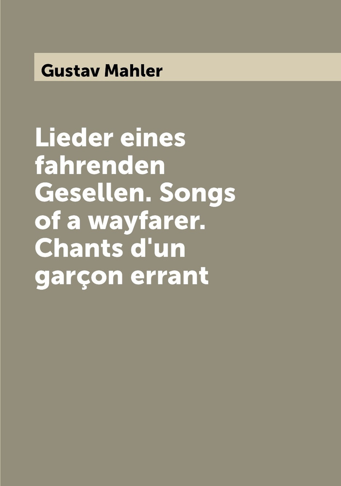 Lieder eines fahrenden Gesellen. Songs of a wayfarer. Chants d'un garcon errant - купить с ...