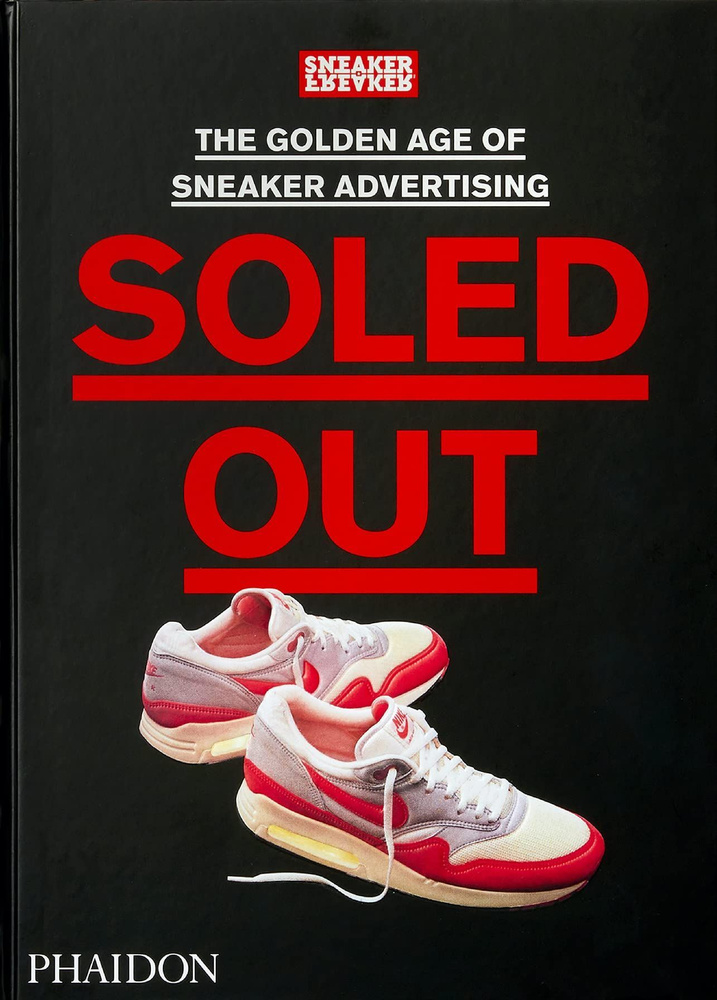 Soled Out: The Golden Age of Sneaker Advertising (A Sneaker Freaker ...