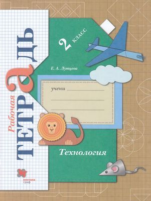 2 класс Технология.Рабочая тетрадь (Лутцева) ФГОС (НачШколаXXI) (ВГ ...