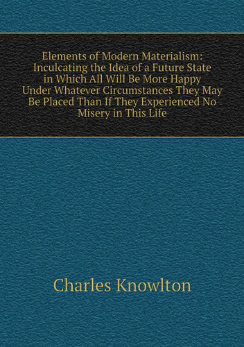 Elements of Modern Materialism: Inculcating the Idea of a Future State ...