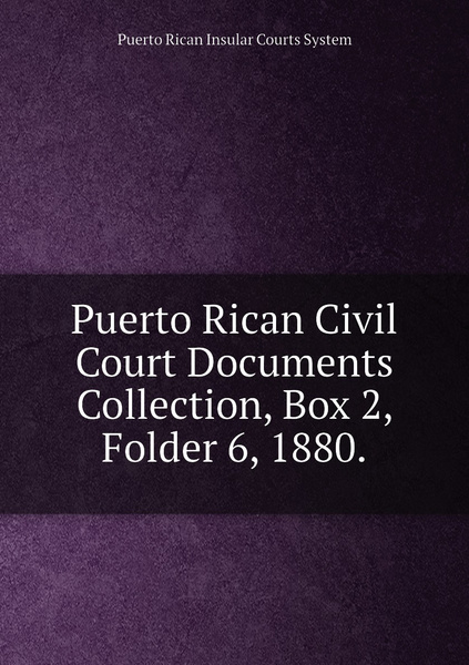 Puerto Rican Civil Court Documents Collection, Box 2, Folder 6, 1880. купить на OZON по низкой ...