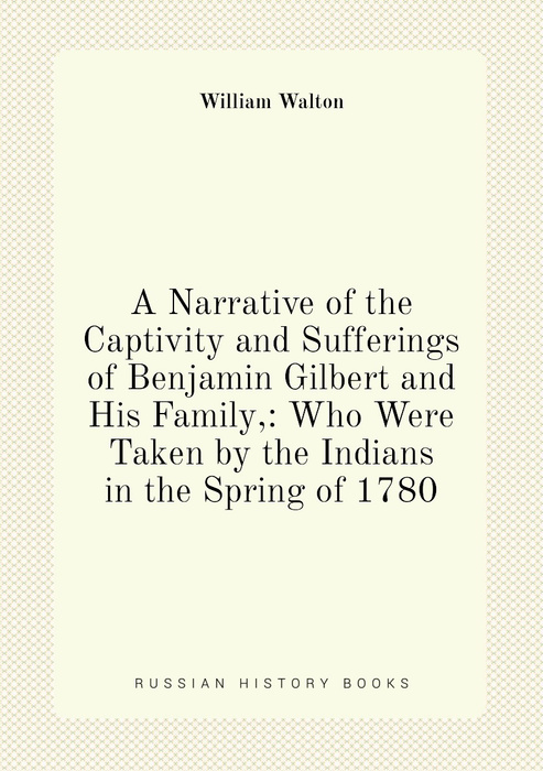 A Narrative of the Captivity and Sufferings of Benjamin Gilbert and His ...