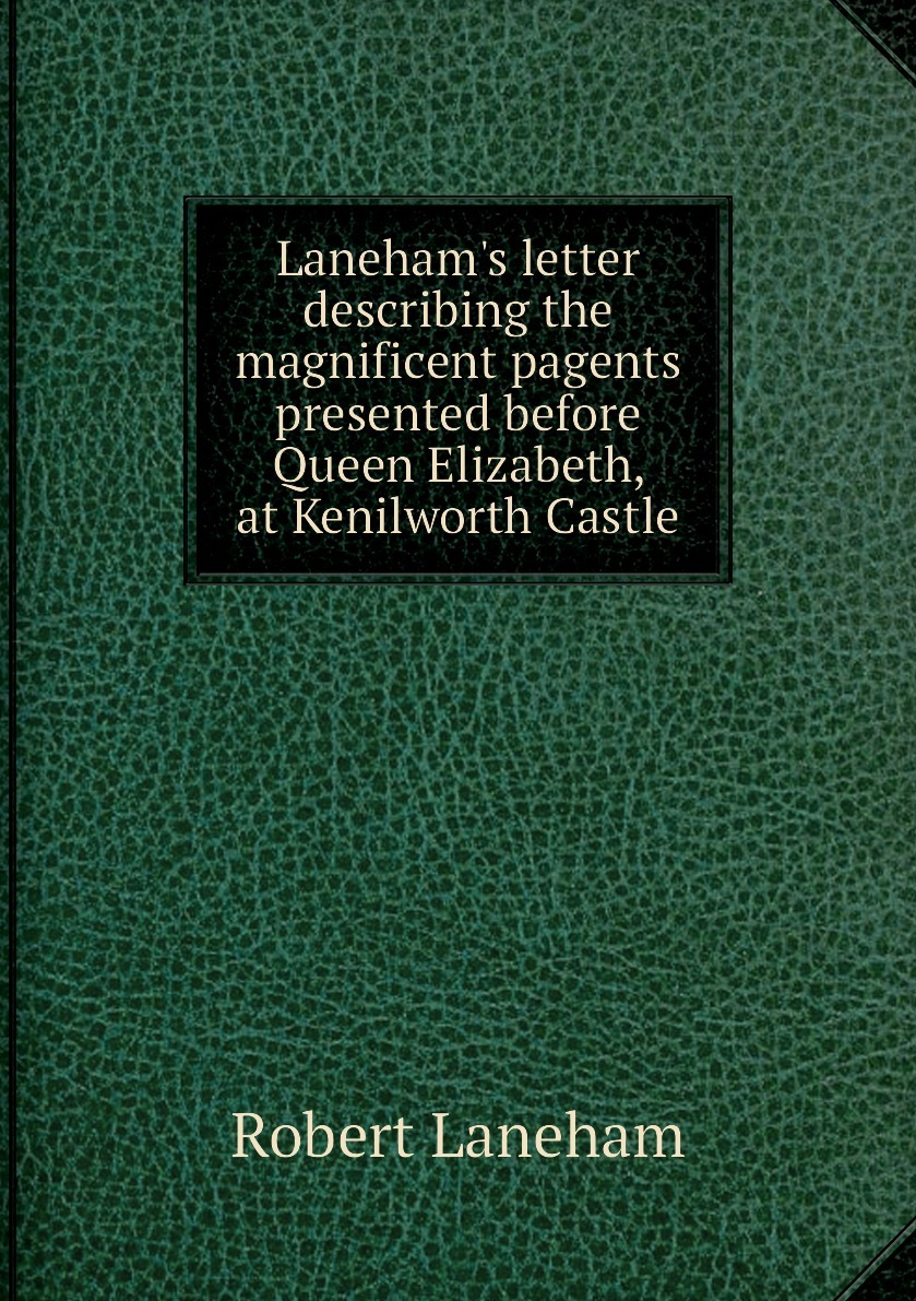 Laneham's letter describing the magnificent pagents presented before ...