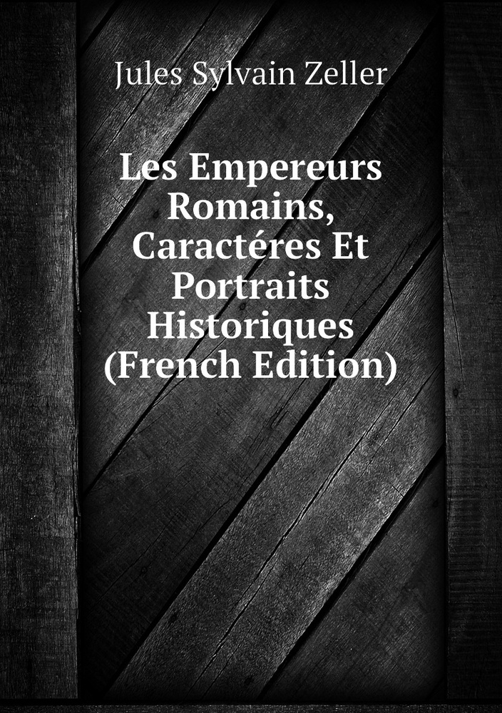 Les Empereurs Romains, Caracteres Et Portraits Historiques (French ...