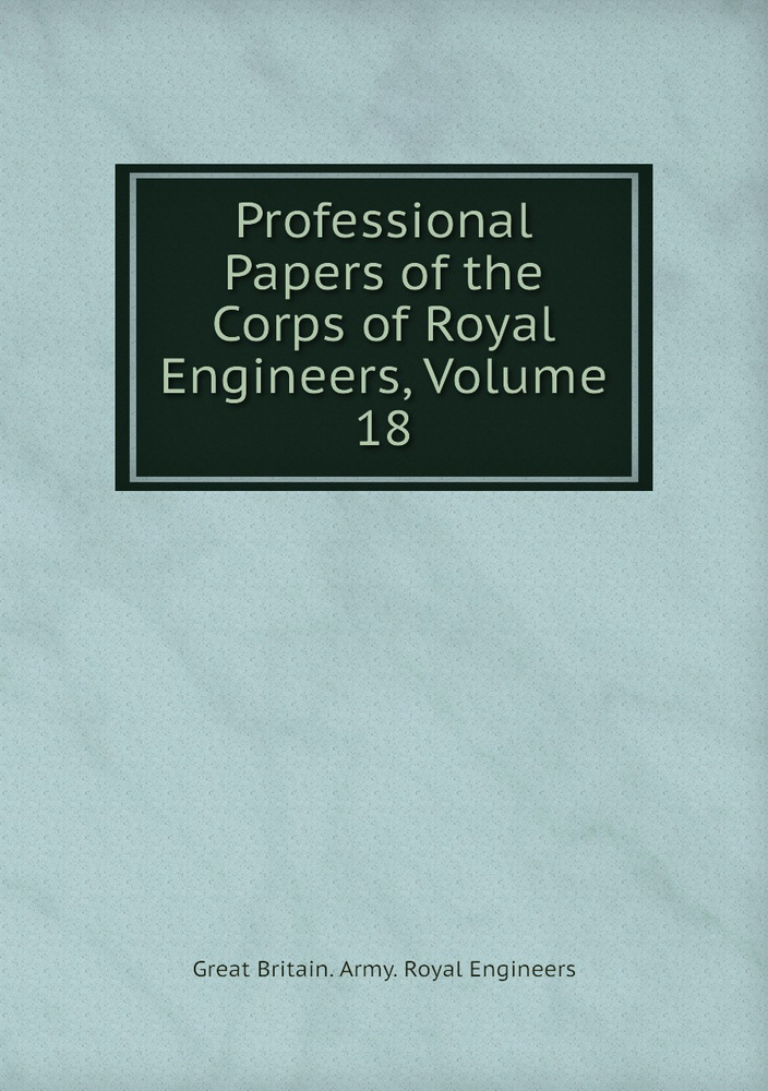 Professional Papers of the Corps of Royal Engineers, Volume 18 купить ...