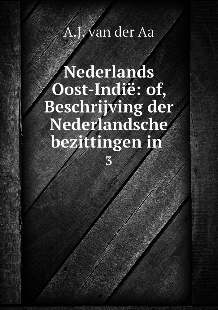 Nederlands Oost-Indie: of, Beschrijving der Nederlandsche bezittingen ...