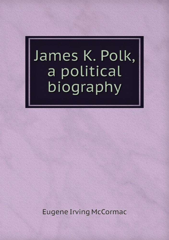 James K. Polk, a political biography купить на OZON по низкой цене ...