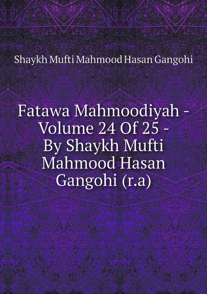 Fatawa Mahmoodiyah - Volume 24 Of 25 - By Shaykh Mufti Mahmood Hasan ...