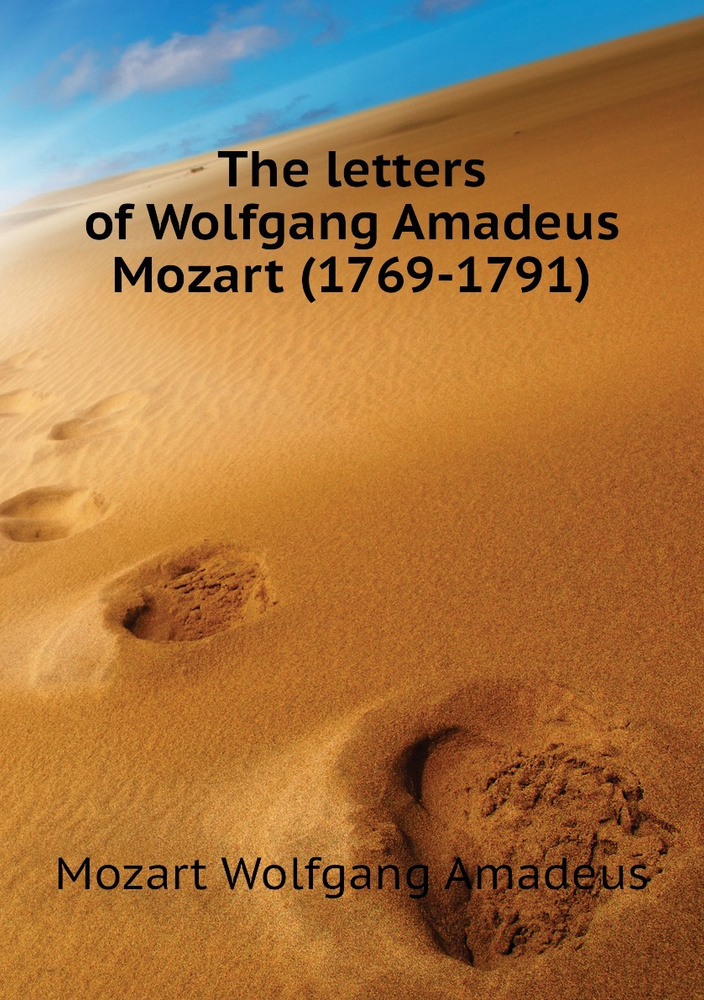 The letters of Wolfgang Amadeus Mozart (1769-1791) | Mozart Wolfgang ...