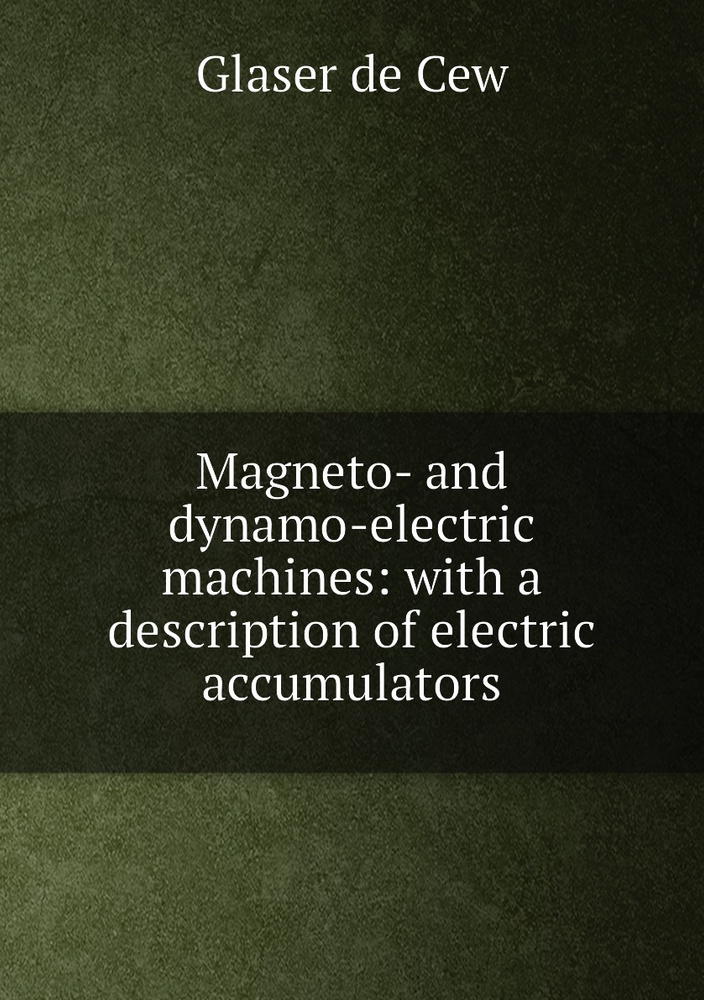 Magneto- and dynamo-electric machines: with a description of electric ...