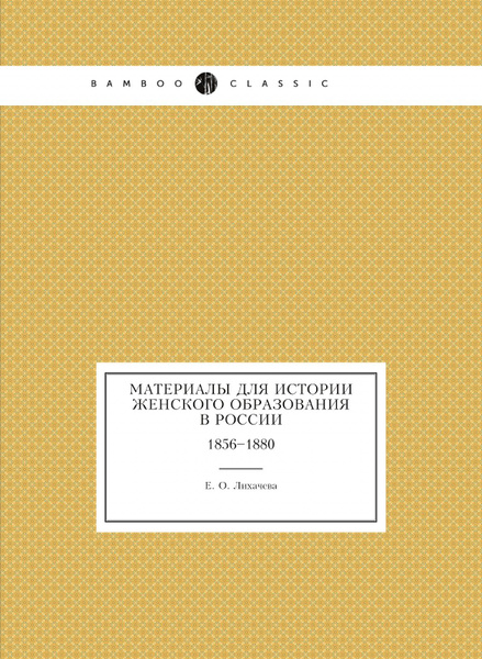 Материалы для истории женскаго образования в России 1856-1880 | Е.О. Лихачева купить на OZON по ...