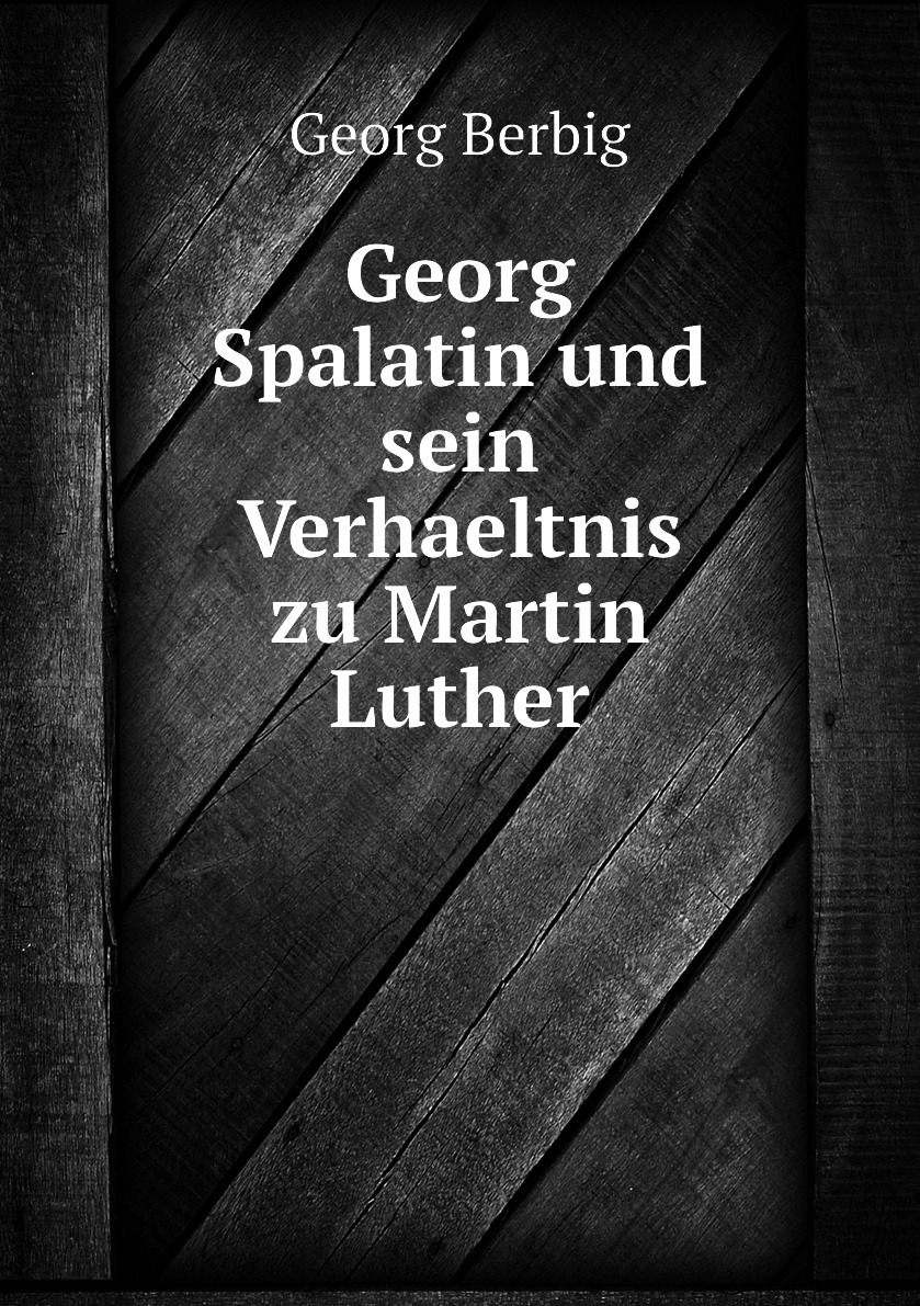 Georg Spalatin und sein Verhaeltnis zu Martin Luther купить на OZON по ...