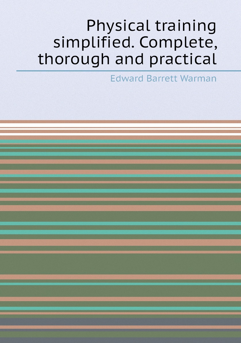 Physical training simplified. Complete, thorough and practical купить ...