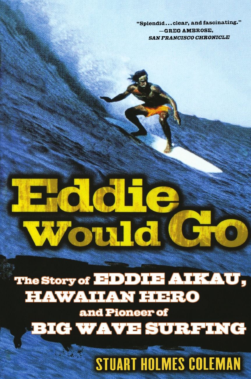 Eddie Would Go. The Story of Eddie Aikau, Hawaiian Hero and Pioneer of ...