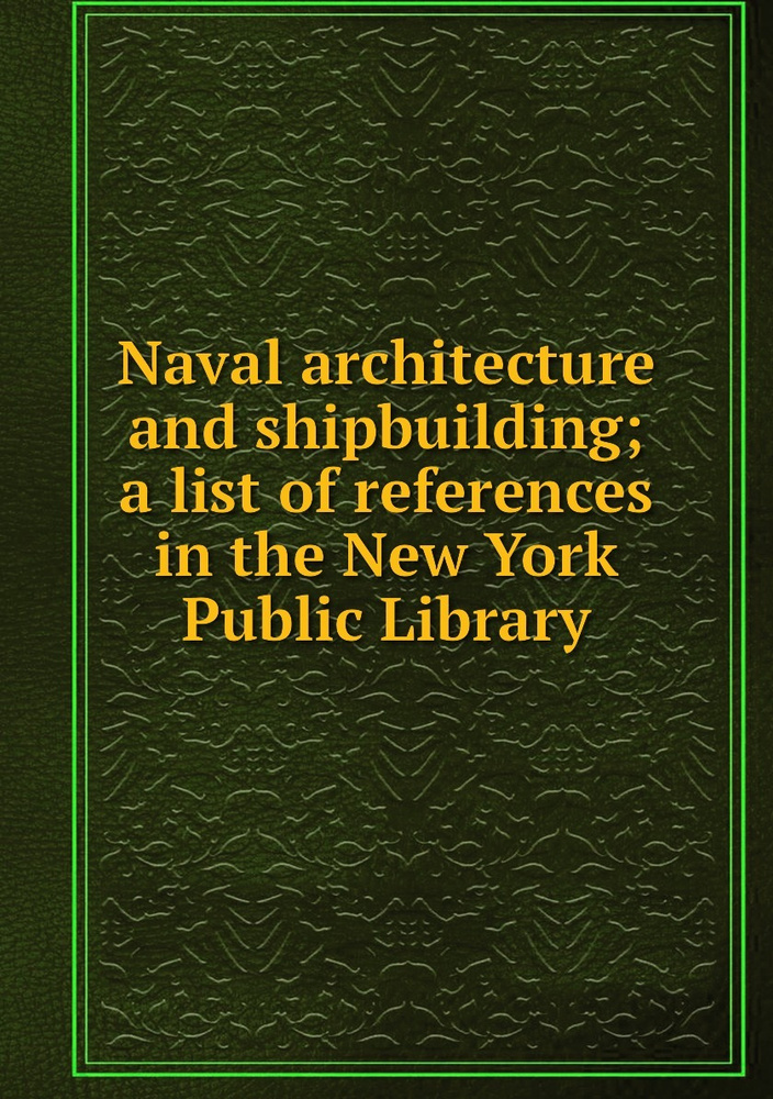 Naval architecture and shipbuilding; a list of references in the New ...