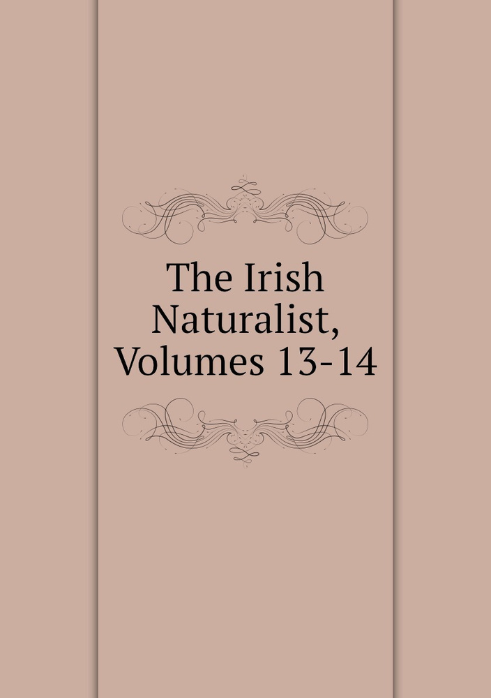 The Irish Naturalist, Volumes 13-14 - купить с доставкой по выгодным ...