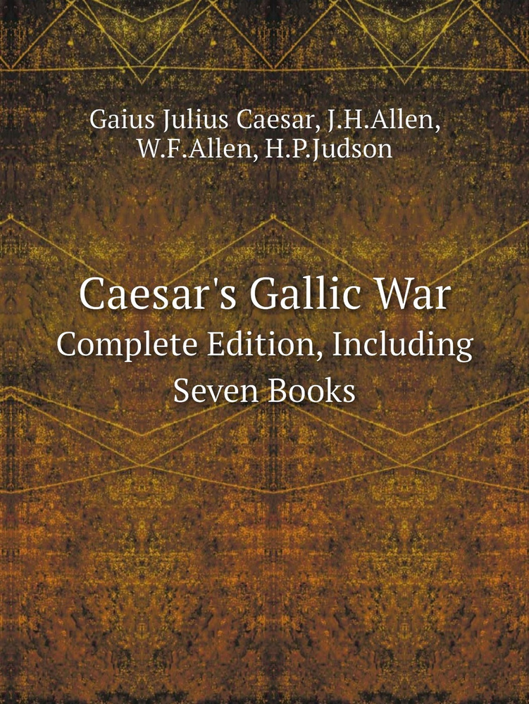 Caesar's Gallic War. Complete Edition, Including Seven Books - купить с доставкой по выгодным ...