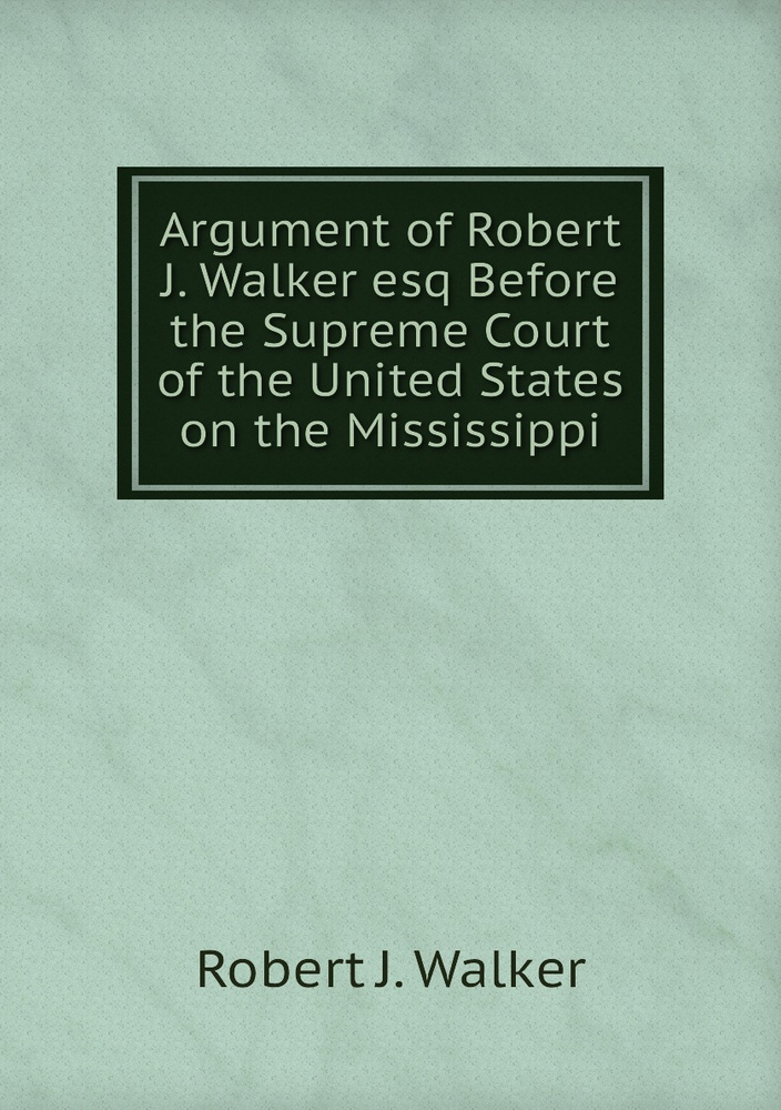 Argument of Robert J. Walker esq Before the Supreme Court of the United ...