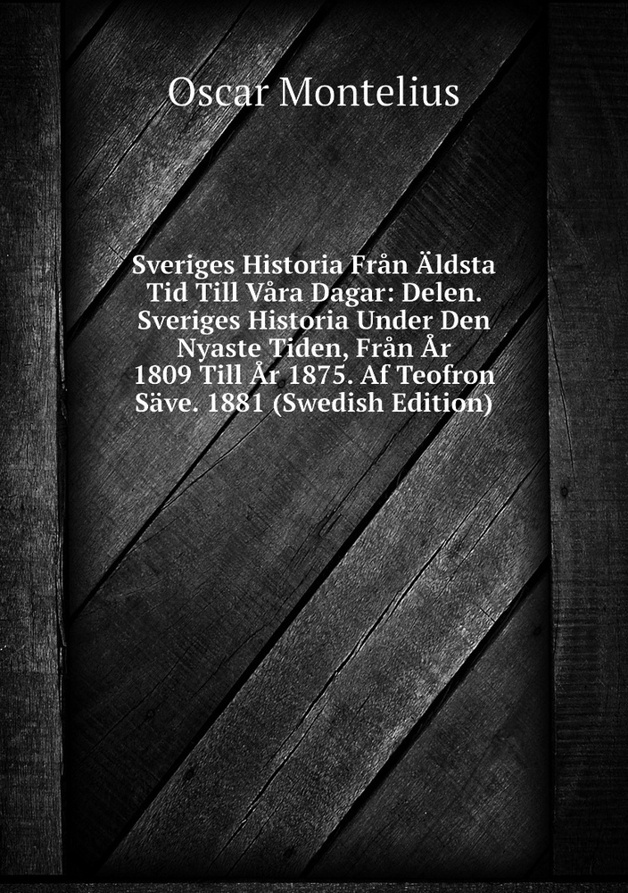 Sveriges Historia Fran Aldsta Tid Till Vara Dagar: Delen. Sveriges Historia Under Den Nyaste ...