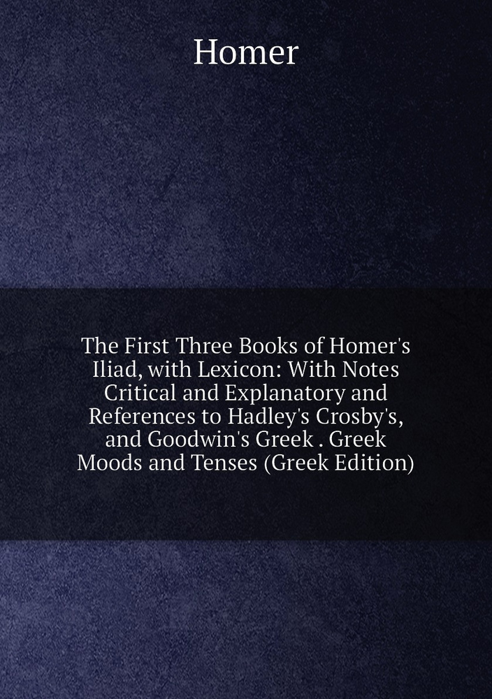 The First Three Books of Homer's Iliad, with Lexicon: With Notes ...